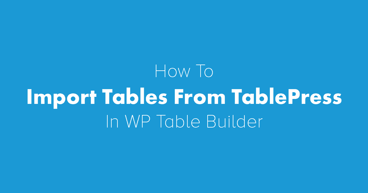 How To Import Tables From TablePress To WP Table Builder WP Table Builder