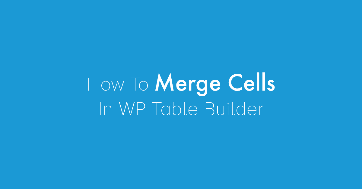 How To Merge Table Cells In WordPress WP Table Builder